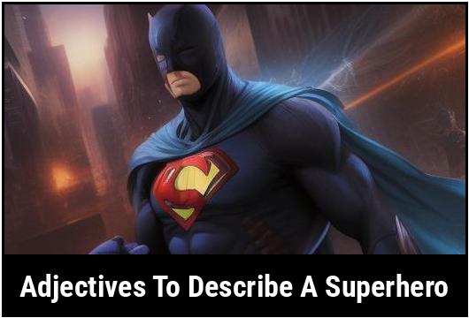 31 Adjectives To Describe A Superhero