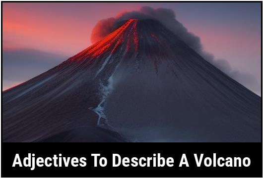 31 Adjectives To Describe A Volcano
