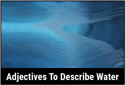 31 Adjectives To Describe Water