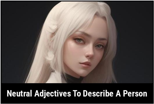 31 Neutral Adjectives To Describe A Person