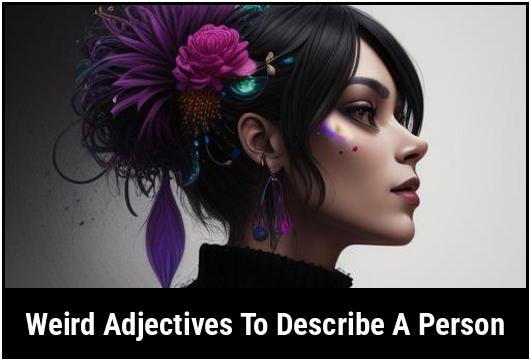 31 Weird Adjectives To Describe A Person